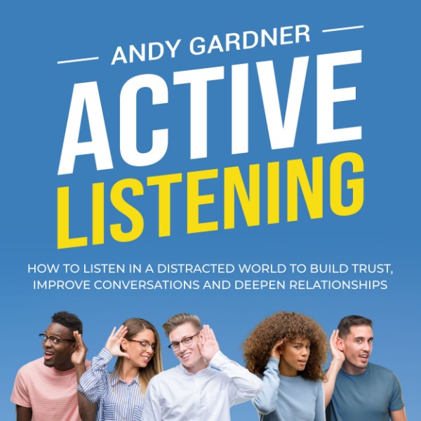 Active Listening: How to Listen in a Distracted World to Build Trust ...