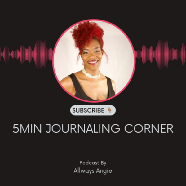 Allways Angie Journaling Podcast: 5 Minutes to a Better You Starting ...