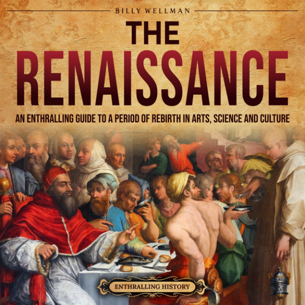 The Renaissance: An Enthralling Guide to a Period of Rebirth in Arts ...