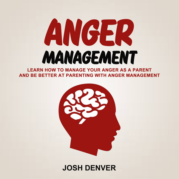 Anger Management: Learn How To Manage Your Anger as a Parent and be ...