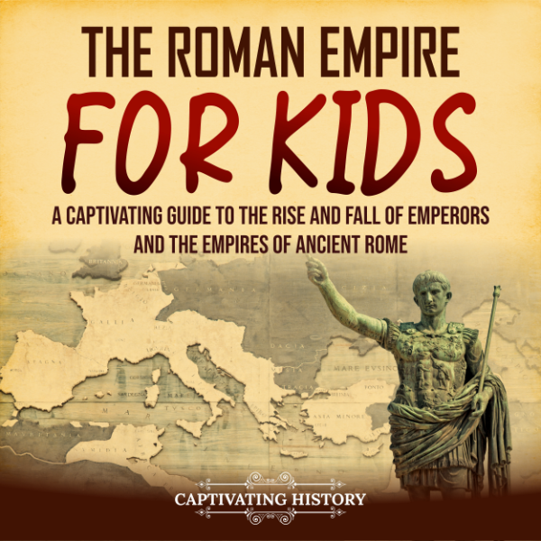 The Roman Empire for Kids: A Captivating Guide to the Rise and Fall of ...