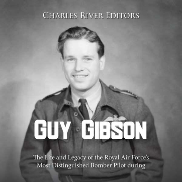 Guy Gibson: The Life and Legacy of the Royal Air Force’s Most ...