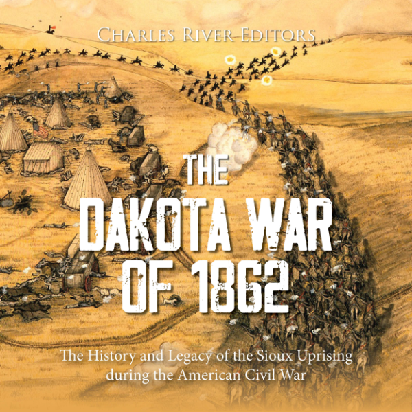 The Dakota War of 1862: The History and Legacy of the Sioux Uprising ...