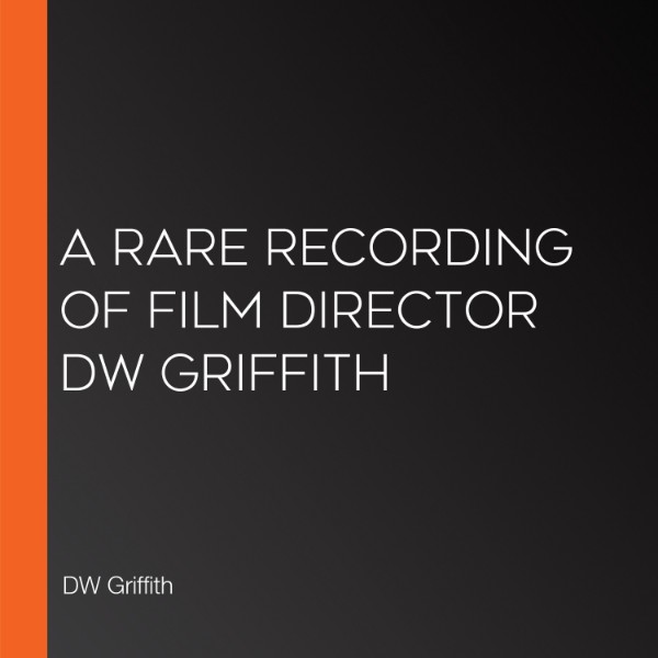 A Rare Recording of Film Director DW Griffith | Listen to Podcasts On ...