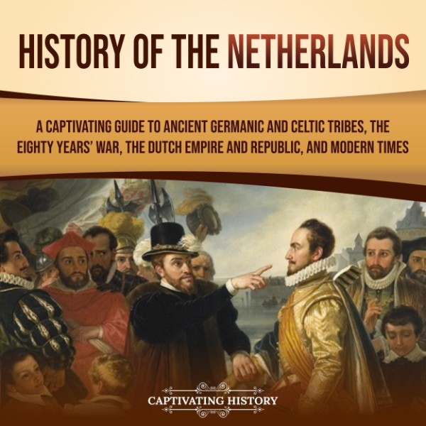 History of the Netherlands: A Captivating Guide to Ancient Germanic and ...