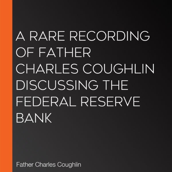 A Rare Recording of Father Charles Coughlin Discussing The Federal ...