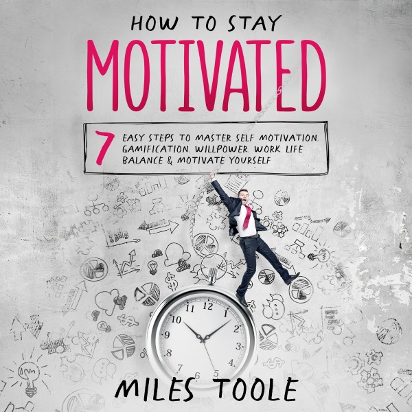 How to Stay Motivated: 7 Easy Steps to Master Self Motivation ...