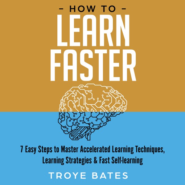 How to Learn Faster: 7 Easy Steps to Master Accelerated Learning Techniques, Learning Strategies ...