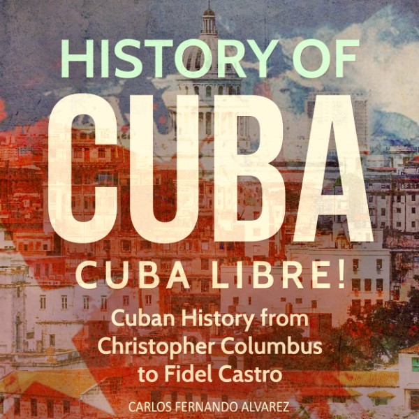 History of Cuba: Cuba Libre! Cuban History from Christopher Columbus to ...
