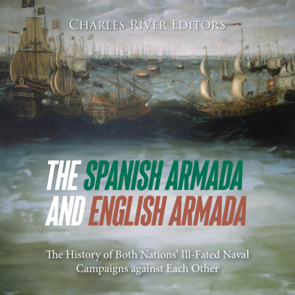 The Spanish Armada and English Armada: The History of Both Nations’ Ill ...