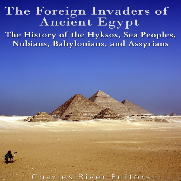The Foreign Invaders of Ancient Egypt: The History of the Hyksos, Sea ...
