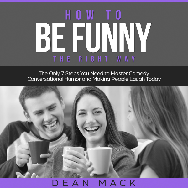 How to Be Funny: The Right Way - The Only 7 Steps You Need to Master ...