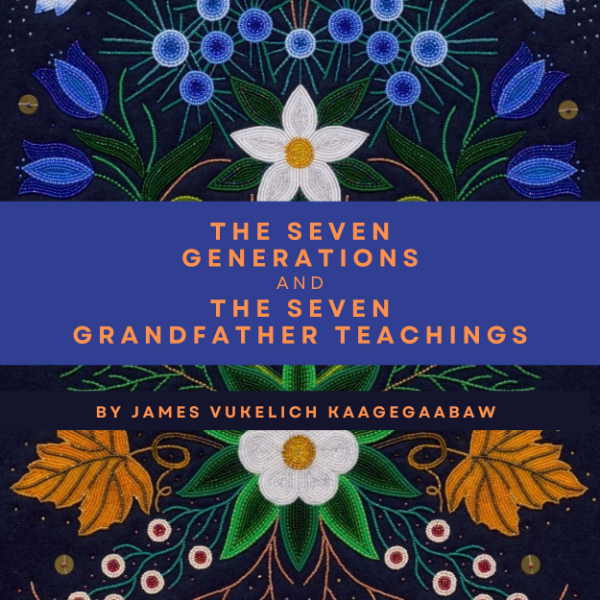 The Seven Generations and the Seven Grandfather Teachings | Free ...