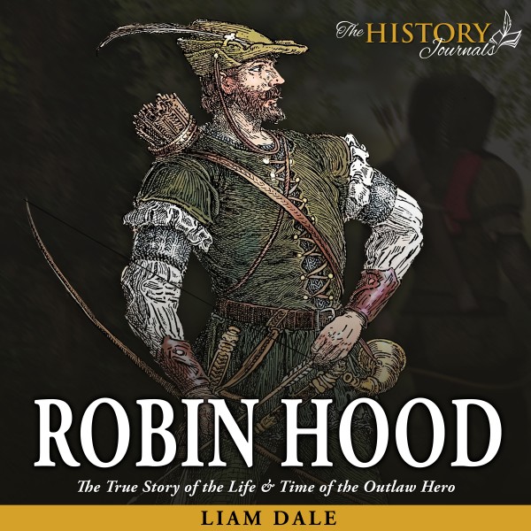 Robin Hood: The True Story of the Life & Time of the Outlaw Hero ...
