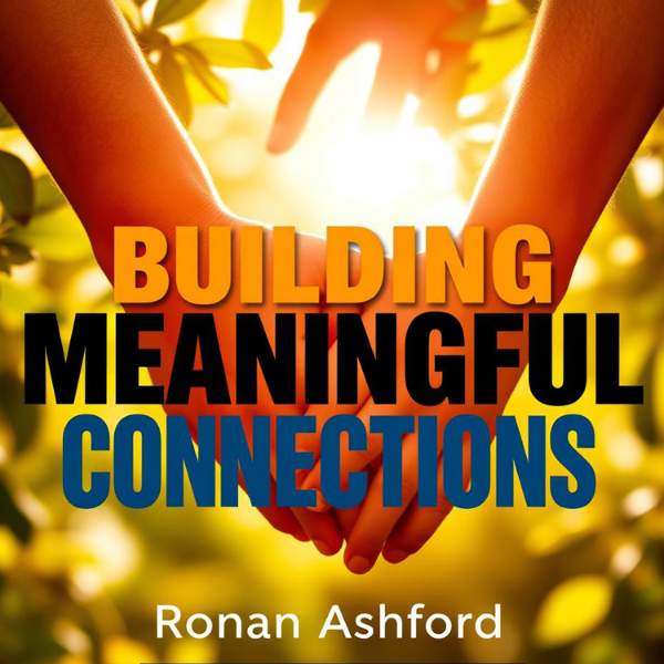 Building Meaningful Connections: Embrace Love in Every Relationship ...