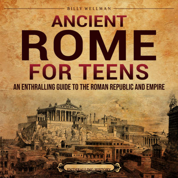 Ancient Rome for Teens: An Enthralling Guide to the Roman Republic and ...