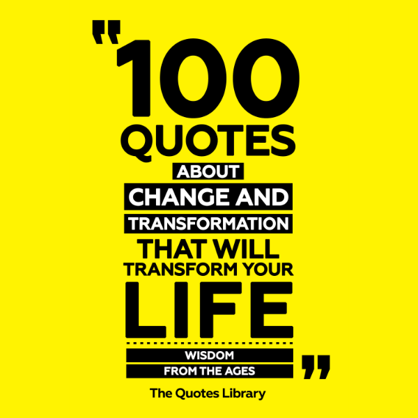 100 Quotes About Change And Transformation That Will Transform Your ...