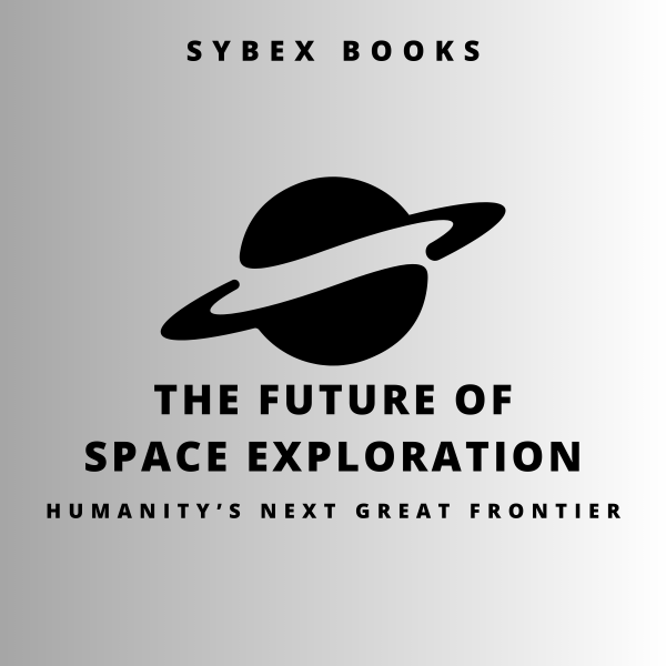 The Future of Space Exploration: Humanity’s Next Great Frontier ...