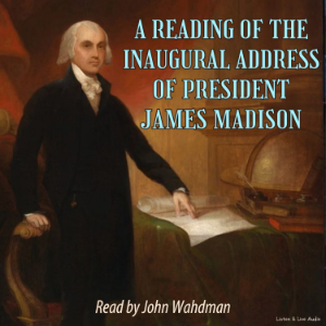 A Reading of the Inaugural Address of President James Madison | Listen ...
