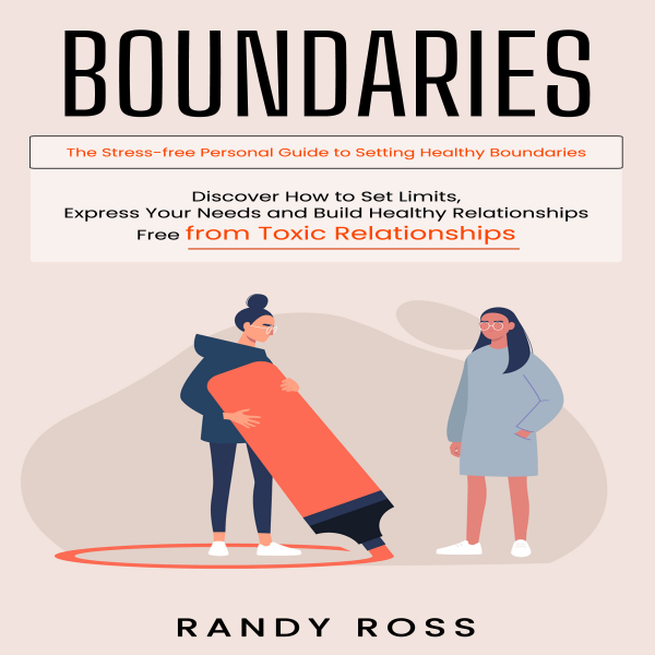 Boundaries: The Stress-free Personal Guide to Setting Healthy Boundaries (Discover How to Set ...