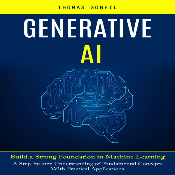 Generative Ai: Build a Strong Foundation in Machine Learning (A Step-by ...