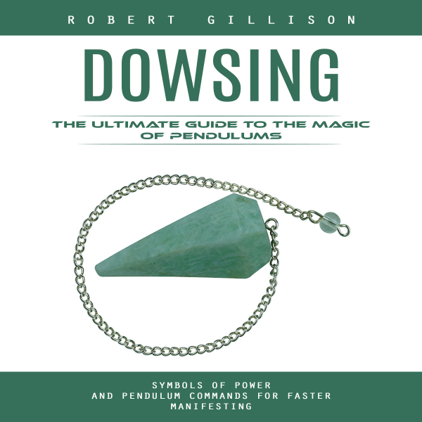 Dowsing: The Ultimate Guide to the Magic of Pendulums (Symbols of Power ...