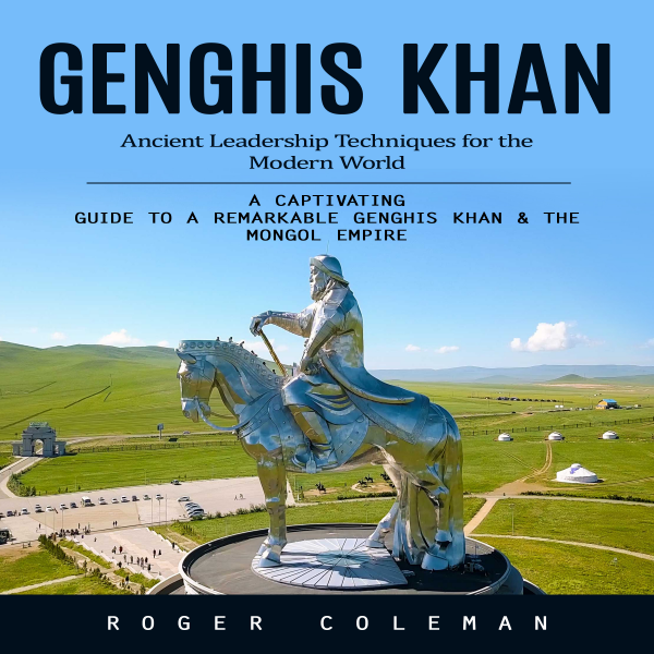 Genghis Khan: Ancient Leadership Techniques for the Modern World (A ...
