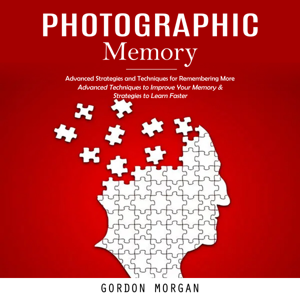 Photographic Memory: Advanced Strategies and Techniques for Remembering More (Advanced ...