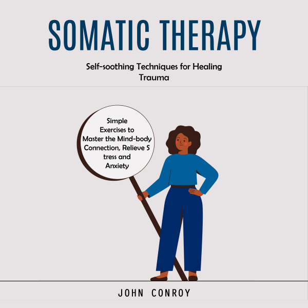 Somatic Therapy: Self-soothing Techniques for Healing Trauma (Simple ...
