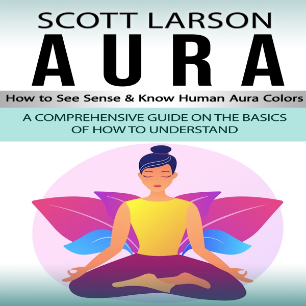 Aura: How to See Sense & Know Human Aura Colors (A Comprehensive Guide ...