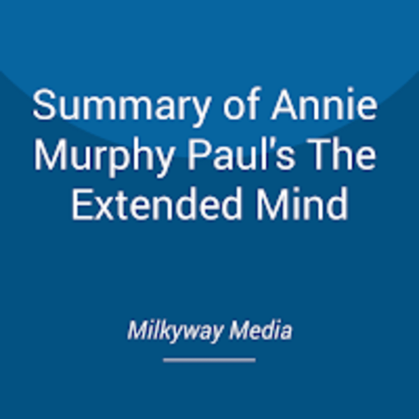 Summary of Annie Murphy Paul's The Extended Mind | Free Internet Radio ...