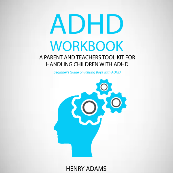 ADHD workbook: A parent and teachers tool kit for handling children with ADHD (Beginner’s Guide ...