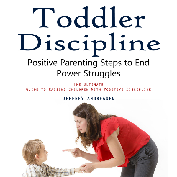 Toddler Discipline: Positive Parenting Steps to End Power Struggles ...