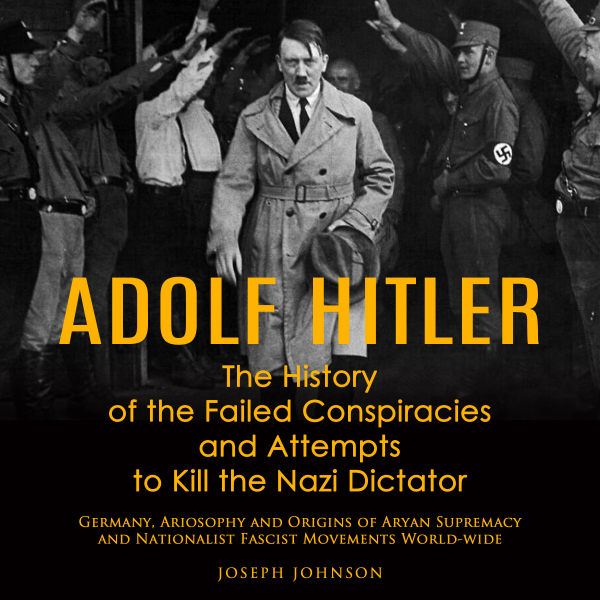 Adolf Hitler: The History of the Failed Conspiracies and Attempts to ...