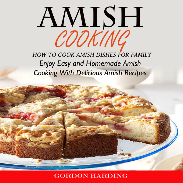 Amish Cooking: How to Cook Amish Dishes for Family (Enjoy Easy and ...