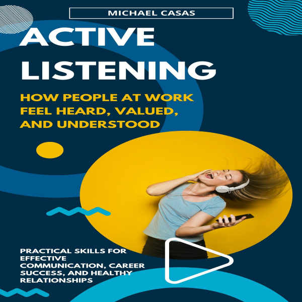 Active Listening: How People at Work Feel Heard, Valued, and Understood ...