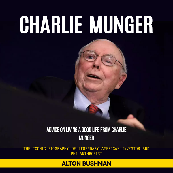 Charlie Munger: Advice on Living a Good Life From Charlie Munger (The ...