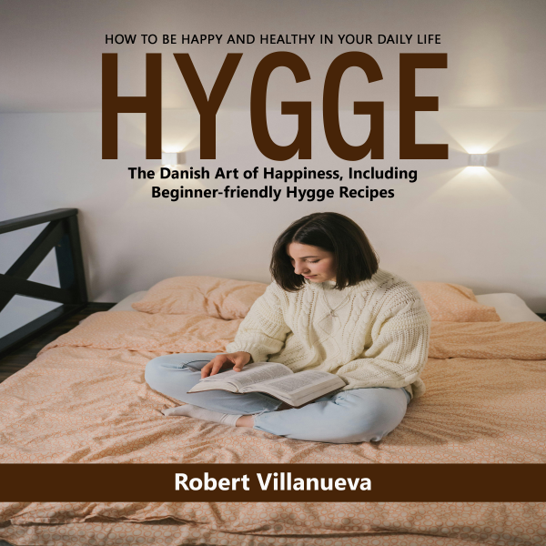 Hygge: How to Be Happy and Healthy in Your Daily Life (The Danish Art ...