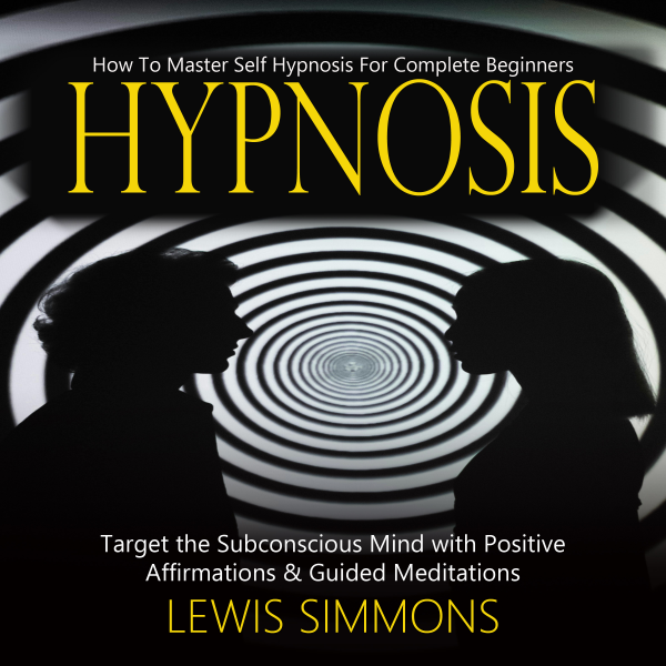 Hypnosis: How To Master Self Hypnosis For Complete Beginners (Target ...