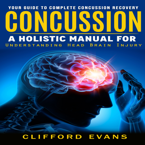 Concussion: Your Guide to Complete Concussion Recovery (A Holistic ...