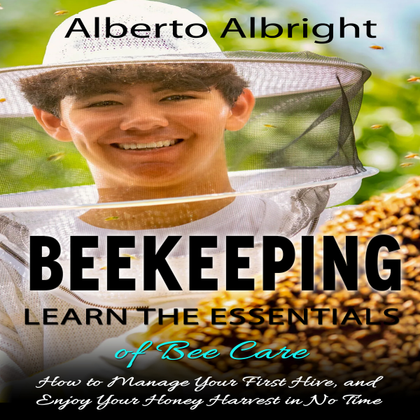 Beekeeping: Learn the Essentials of Bee Care (How to Manage Your First ...