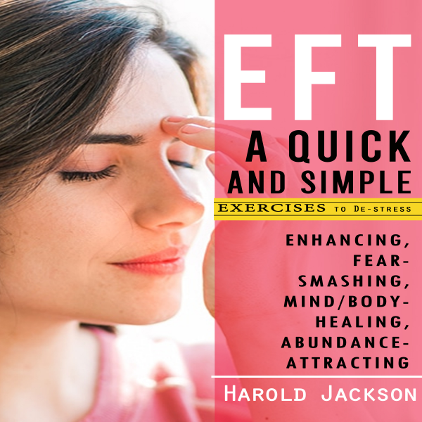 Eft: A Quick and Simple Exercises to De-stress (Enhancing, Fear ...