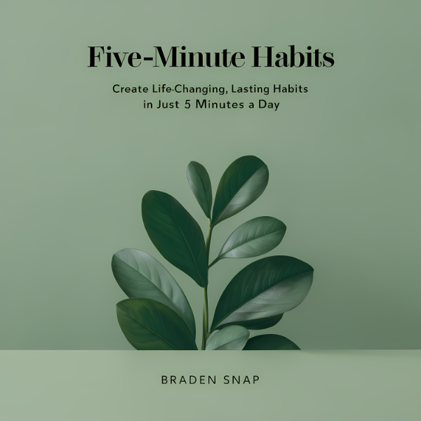 Five-Minute Habits: Create Life-Changing, Lasting Habits In Just 5 ...