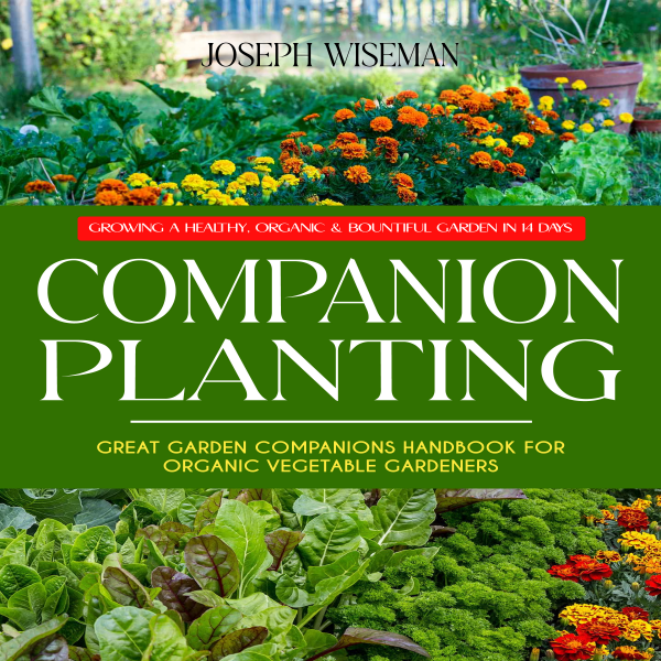 Companion Planting: Growing a Healthy, Organic & Bountiful Garden in 14 ...