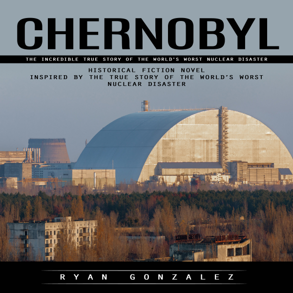 Chernobyl: The Incredible True Story of the World's Worst Nuclear ...