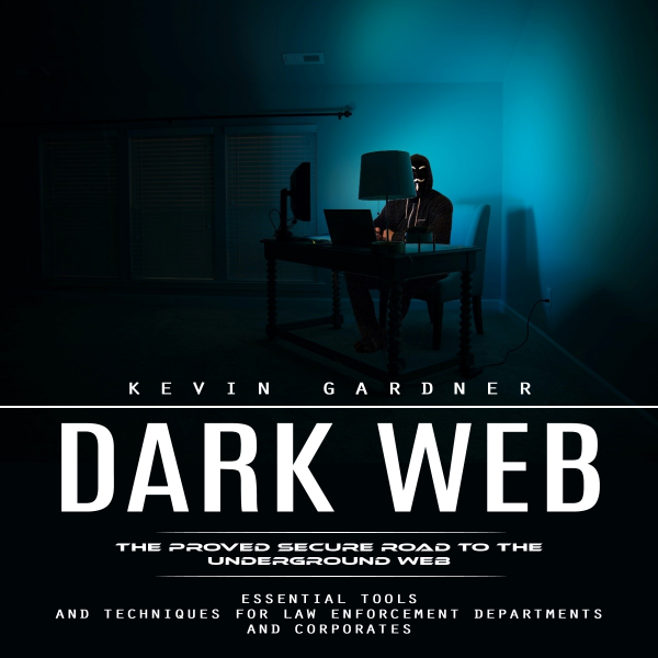 Dark Web: The Proved Secure Road to the Underground Web (Essential ...