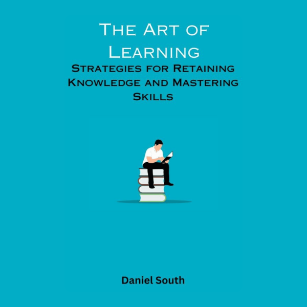 The Art of Learning: Strategies for Retaining Knowledge and Mastering Skills | Free Internet ...