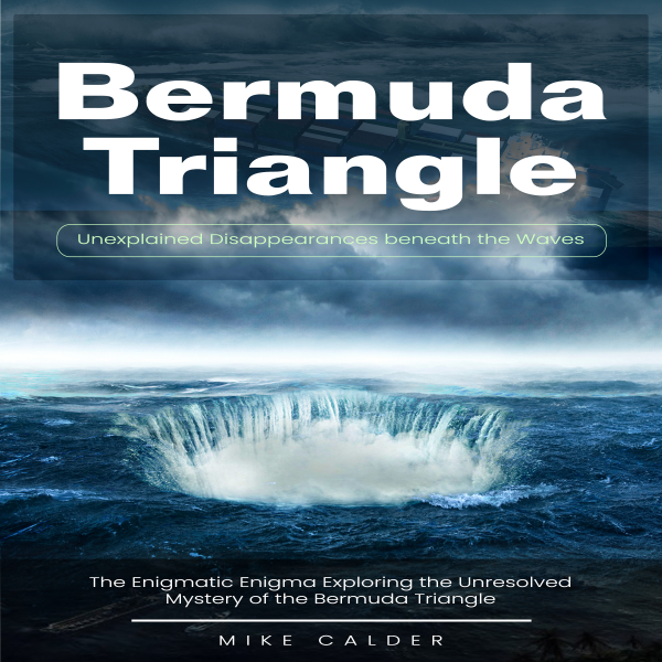Bermuda Triangle: Unexplained Disappearances beneath the Waves (The Enigmatic Enigma Exploring ...
