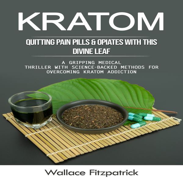 Kratom: Quitting Pain Pills & Opiates With This Divine Leaf (A Gripping ...