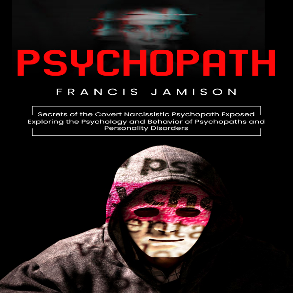 Psychopath: Secrets of the Covert Narcissistic Psychopath Exposed ...